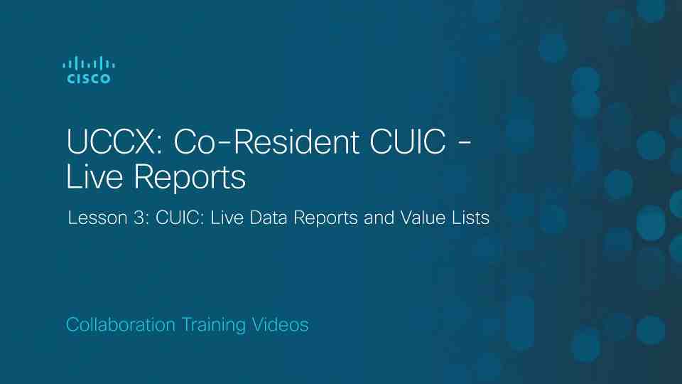 Lesson 3: CUIC: Live Data Reports and Value Lists